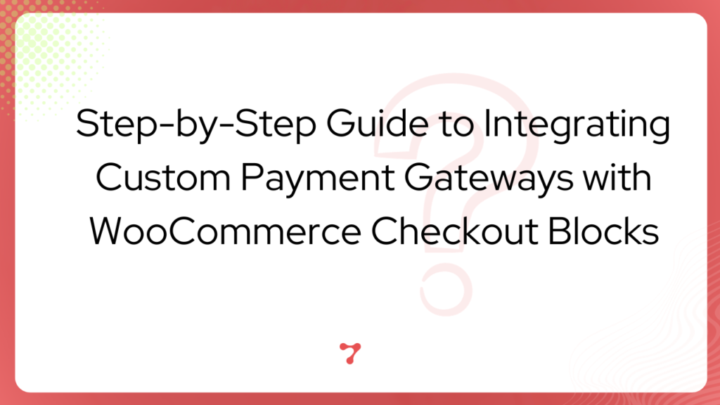 Woocommerce Checkout Blocks Simple Best 4 Steps Integrating Custom Payment Gateways With