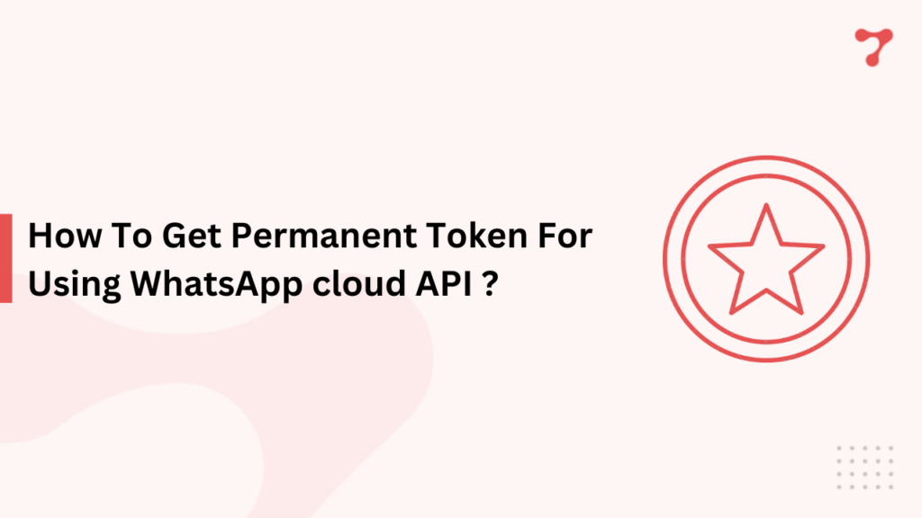 How To Get Permanent Token For Using WhatsApp Cloud API? - Sevengits