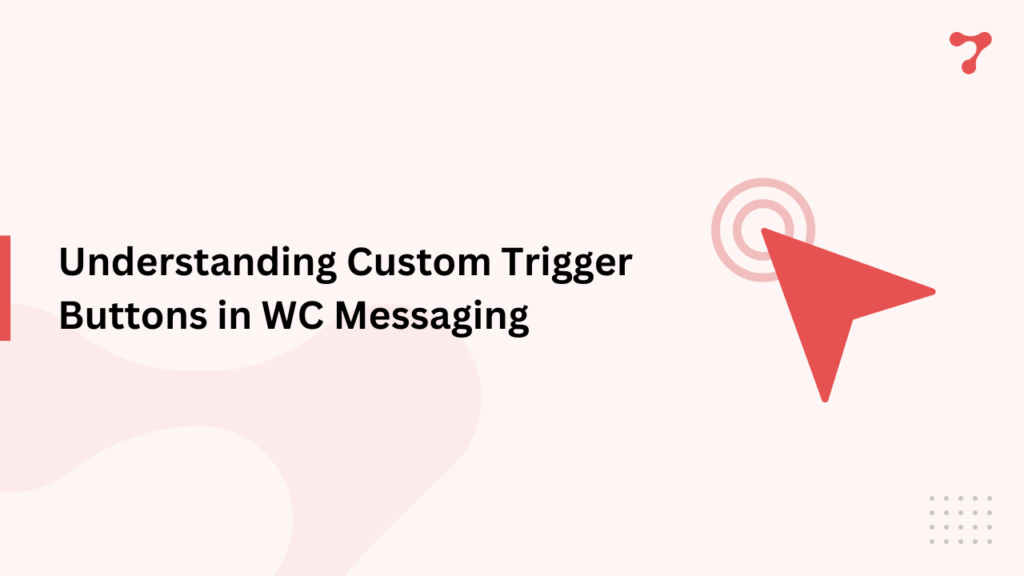 Understanding Custom Trigger Buttons In WC Messaging - Sevengits